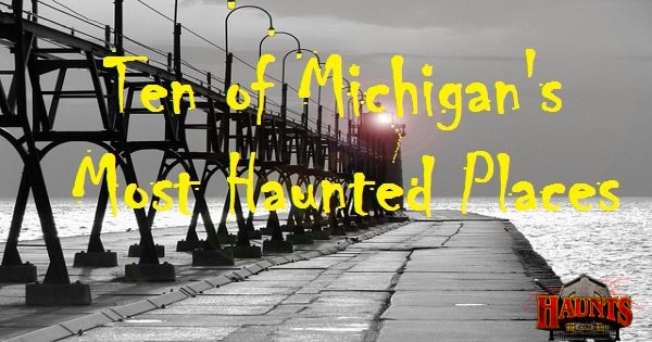 The Spooky Side of The Great Lake State: Ten of Michigan's Most Haunted ...