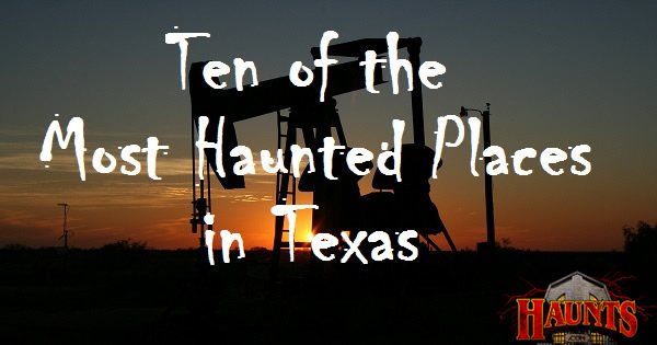 The Spooky Side of The Lone Star State: Ten of The Most Haunted Places ...