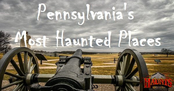 Paranormal Pennsylvania: Ten Most Haunted Places in The Quaker State