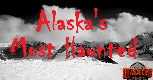 Mysteries of The Last Frontier - Alaska's Most Haunted Places